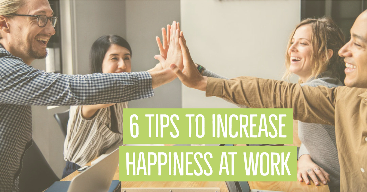 6 Tips to Increase Happiness at Work | Happy at Work